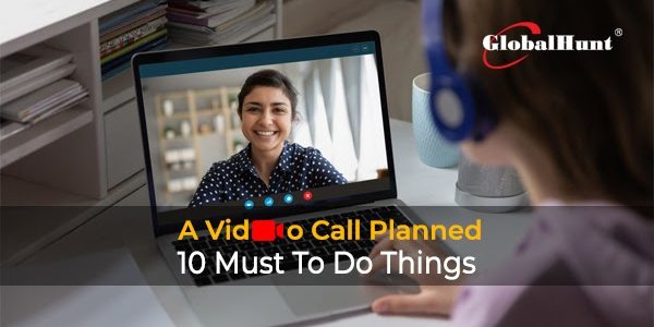 A Video Call Planned- 10 Must To Do Things - GlobalHunt
